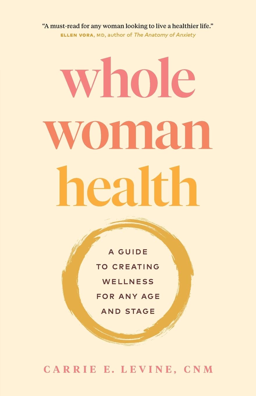 Whole Woman Health A Guide to Creating Wellness for Any Age and Stage ...
